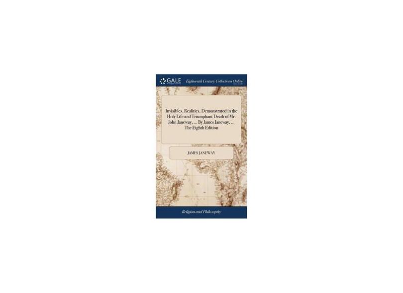 Invisibles, Realities, Demonstrated in the Holy Life and Triumphant ...