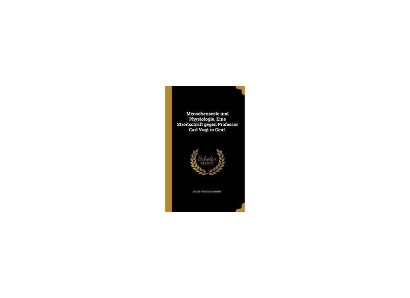 Menschenseele und Physiologie. Eine Streitschrift gegen Professor Carl ...