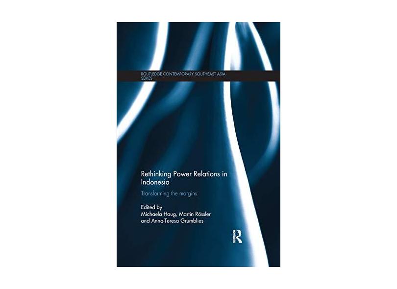 Rethinking Power Relations in Indonesia: Transforming the Margins em ...