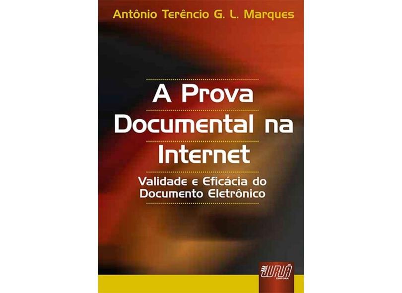 A Prova Documental na Internet - Validade e Eficácia do Documento Eletrônico - Marques, Antônio ...