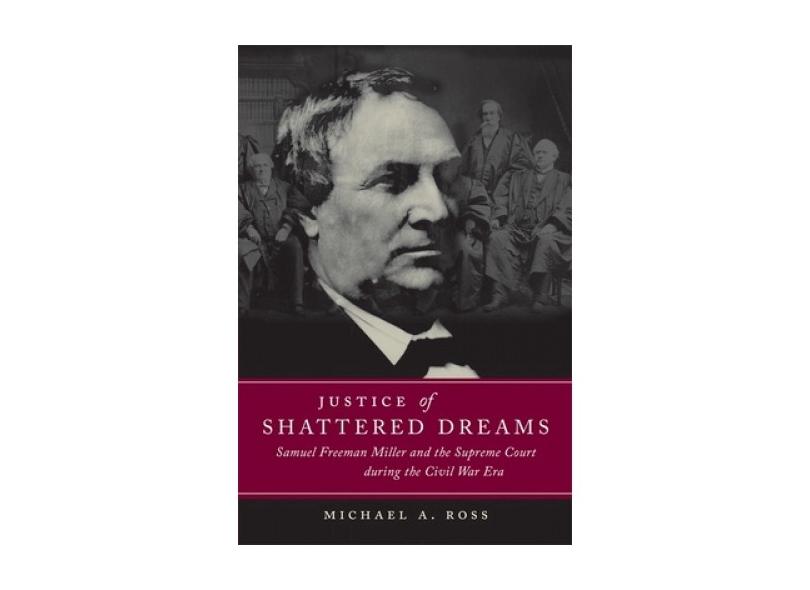 Livro - Justice of Shattered Dreams: Samuel Freeman Miller and the ...