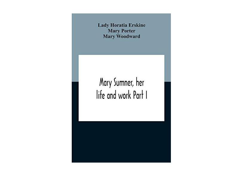 Mary Sumner, Her Life And Work Part I Memoir Of Mrs. Sumner Part Ii.-A ...