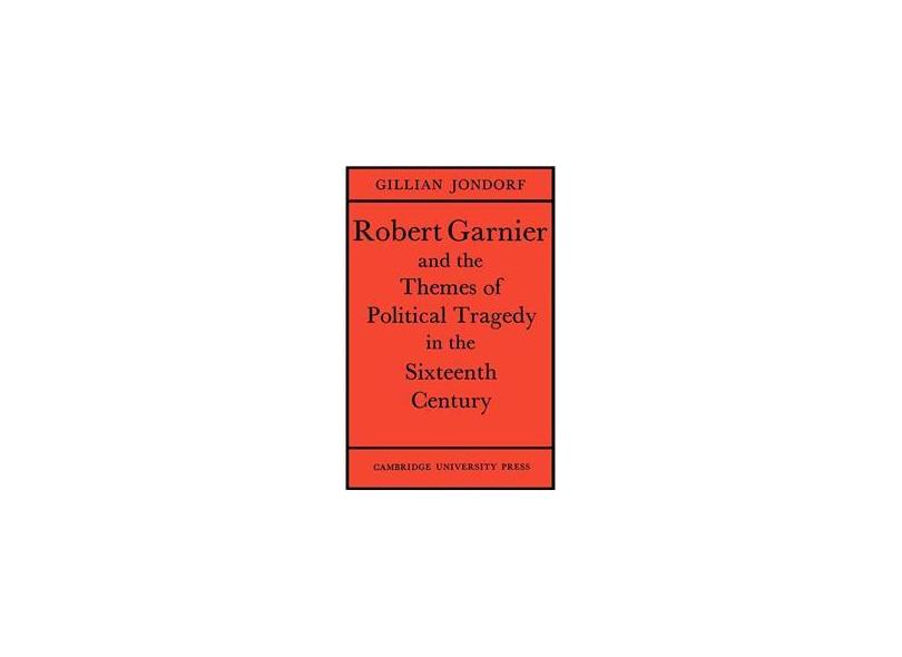 Robert Garnier and the Themes of Political Tragedy in the Sixteenth ...